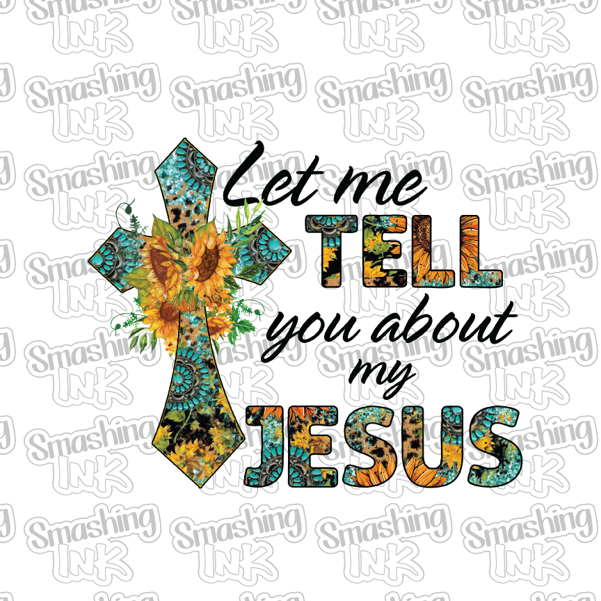 Let Me Tell You About My Jesus - Heat Transfer | DTF | Sublimation (TA ...